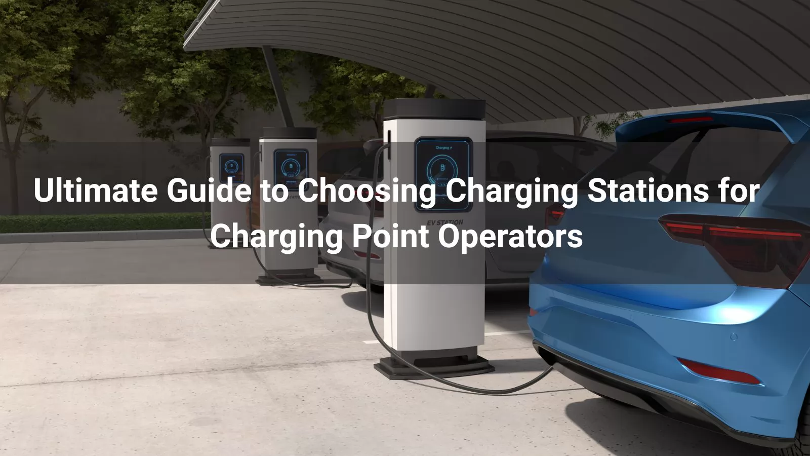 Ultimate Guide to Choosing Charging Stations for Charging Point ...