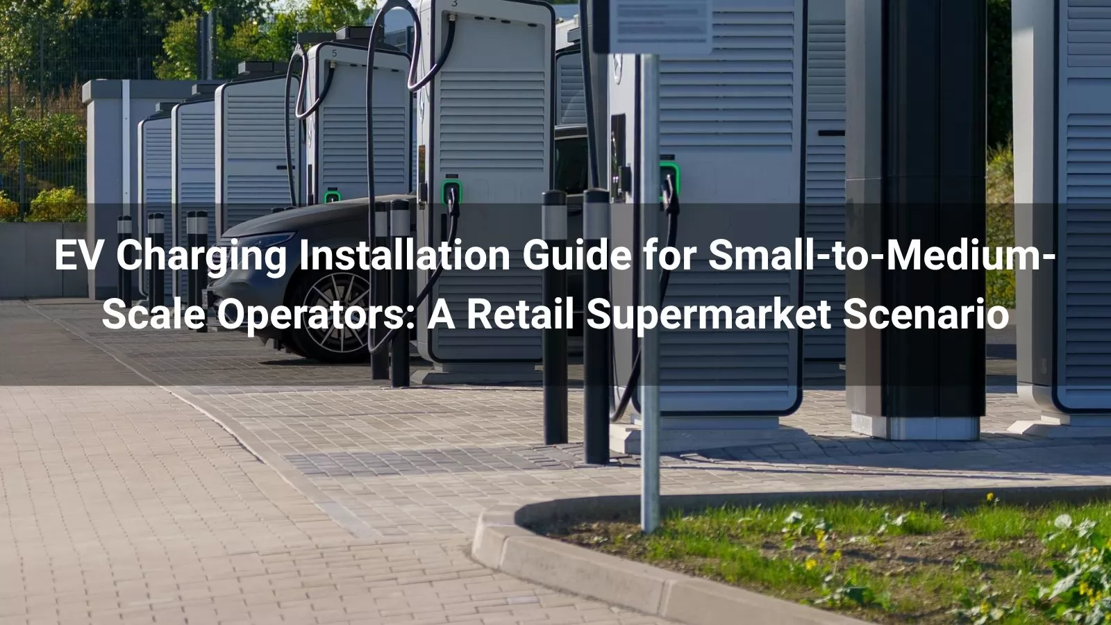 EV Charging Installation Guide for Small-to-Medium-Scale Operators: A ...