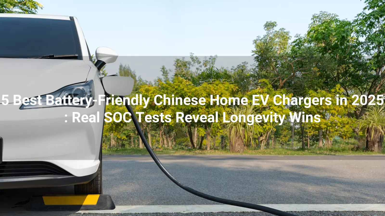 5 Best Battery-Friendly Chinese Home EV Chargers in 2025: Real SOC ...